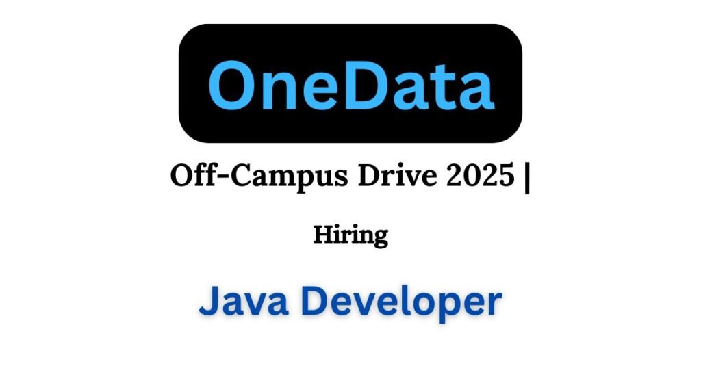 OneData Off-campus Drive 2025 hiring Java Developer | BE/B-Tech - Fresher Job List