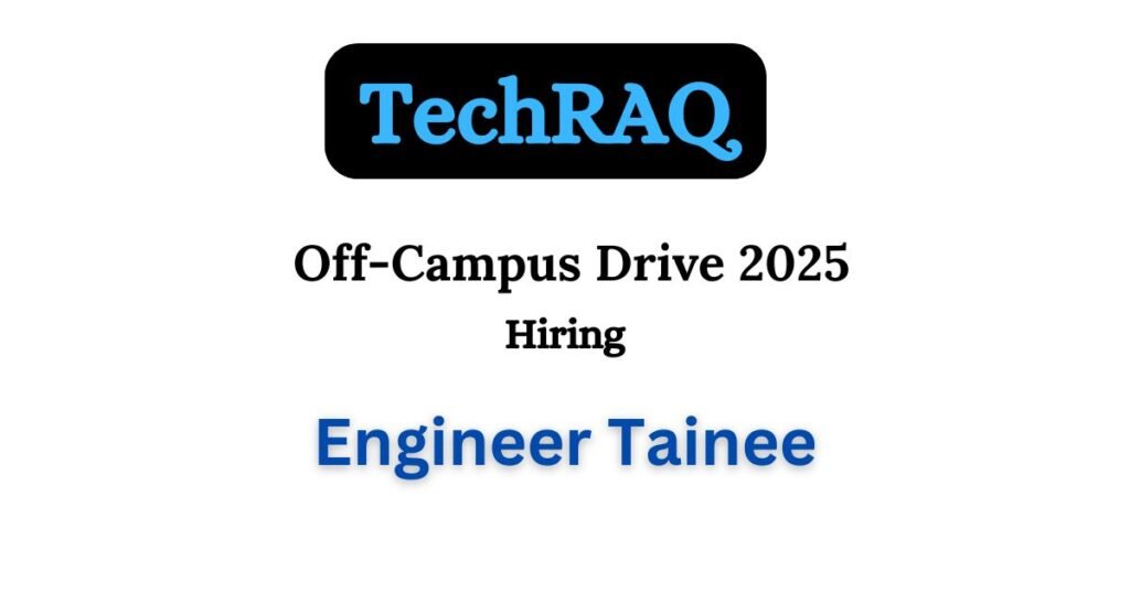 TechRAQ Off-campus Drive 2025 hiring Engineer Trainee | B.E/B.Tech ...